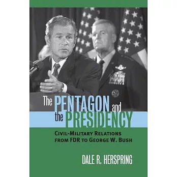 博客來-The Pentagon and the Presidency: Civil-Military Relations from FDR ...
