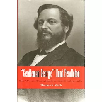 博客來-Gentleman George Hunt Pendleton: Party Politics and Ideological ...