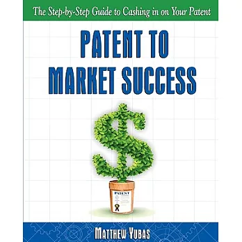 博客來-Patent to Market Success: The Step-by-Step Guide to Cashing in on ...