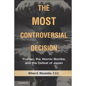 博客來-The Most Controversial Decision: Truman, the Atomic Bombs, and the ...