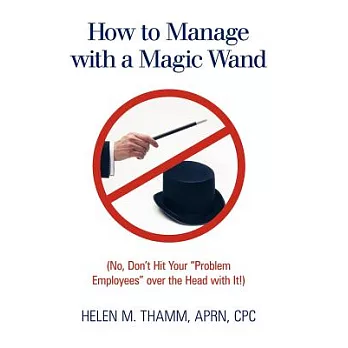 博客來-How to Manage With a Magic Wand: No, Don’t Hit Your Problem ...