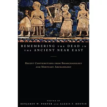 博客來-Remembering the Dead in the Ancient Near East: Recent Contributions from Bioarchaeology and ...