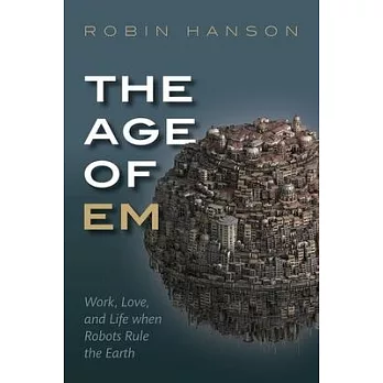 博客來-The Age of Em: Work, Love, and Life When Robots Rule the Earth