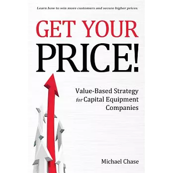博客來-Get Your Price!: Value-Based Strategy for Capital Equipment Companies