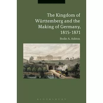 博客來-The Kingdom of W rttemberg and the Making of Germany, 1815-1871