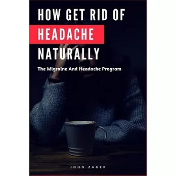 博客來-How Get Rid Of Headache Naturally: The Migraine And Headache Program