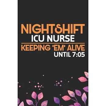 博客來-Night Shift ICU Nurse Keeping ’’EM’’ alive until 7: 05: Night Shift Nurse Gifts Journal ...