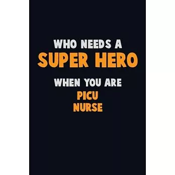 博客來-Who Need A SUPER HERO, When You Are picu nurse: 6X9 Career Pride ...