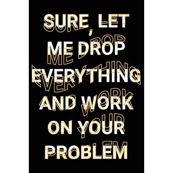 博客來-Sure, Let Me Drop Everything and Work On Your Problem: Sarcastic ...