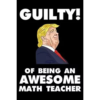 博客來-Guilty! Of Being An Awesome Math Teacher: Trump 2020 Notebook ...