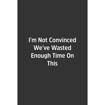 博客來-I’’m Not Convinced We’’ve Wasted Enough Time On This.: Lined ...