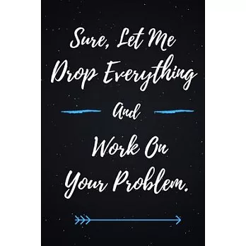 博客來-Sure, Let Me Drop Everything and Work On Your Problem.: Lined ...