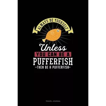 博客來-Always Be Yourself Unless You Can Be A Pufferfish Then Be A Pufferfish: Travel Journal