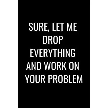 博客來-Sure, Let Me Drop Everything and Work On Your Problem: Funny Office ...