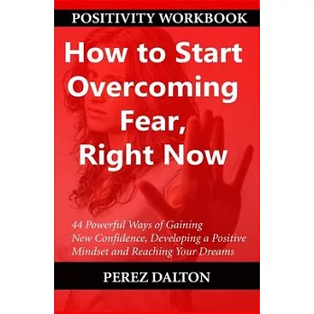 博客來-How to Start Overcoming Fear, Right Now: 44 Powerful Ways of Gaining New Confidence ...