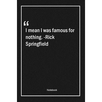 博客來-I mean I was famous for nothing. -Rick Springfield: Lined Gift ...