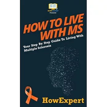 博客來-How To Live With MS: Your Step-By-Step Guide To Living With Multiple Sclerosis