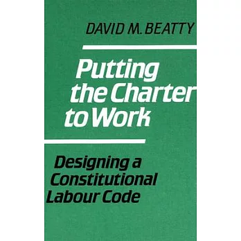 博客來-Putting the Charter to Work: Designing a Constitutional Labour Code