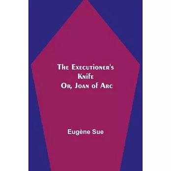 博客來-The Executioner’’s Knife; Or, Joan of Arc