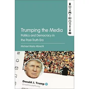 博客來-Trumping the Media: Politics and Democracy in the Post-Truth Era