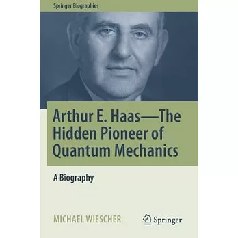 博客來-Arthur E. Haas - The Hidden Pioneer of Quantum Mechanics: A Biography
