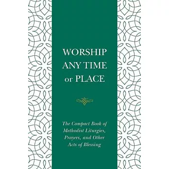 博客來-Worship Any Time or Place: The Compact Book of Methodist Liturgies ...