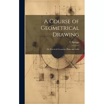 博客來-A Course of Geometrical Drawing: Or, Practical Geometry, Plane and ...