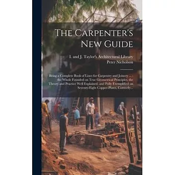 博客來-The Carpenter’s New Guide: Being a Complete Book of Lines for ...