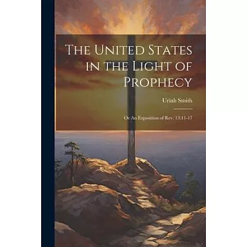 博客來-The United States in the Light of Prophecy: Or An Exposition of Rev ...