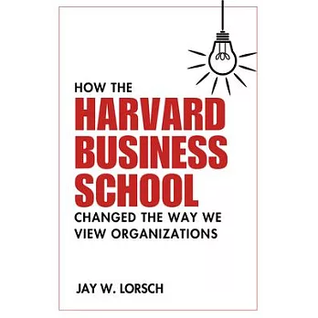 博客來-How the Harvard Business School Changed the Way We View Organizations