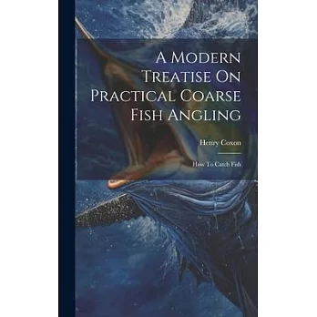博客來-A Modern Treatise On Practical Coarse Fish Angling: How To Catch Fish