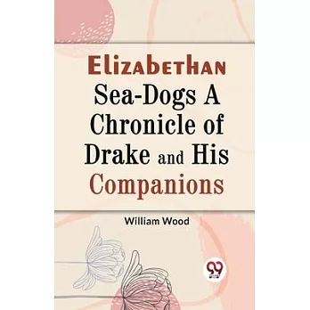 博客來-Elizabethan Sea-Dogs A Chronicle of Drake and His Companions