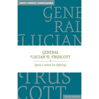 博客來-General Lucian K. Truscott: ’Quite a Talent for Fighting’