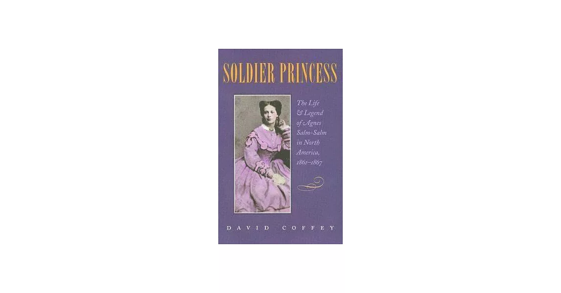 博客來-Soldier Princess: The Life and Legend of Agnes Salm-Salm in North ...