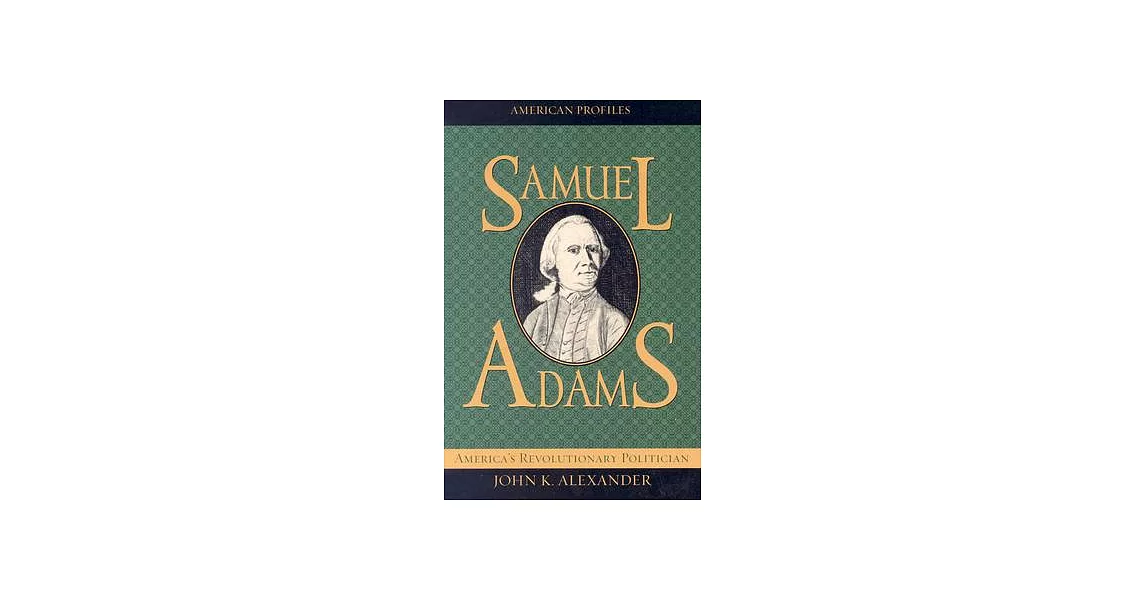 博客來-Samuel Adams: America’s Revolutionary Politician