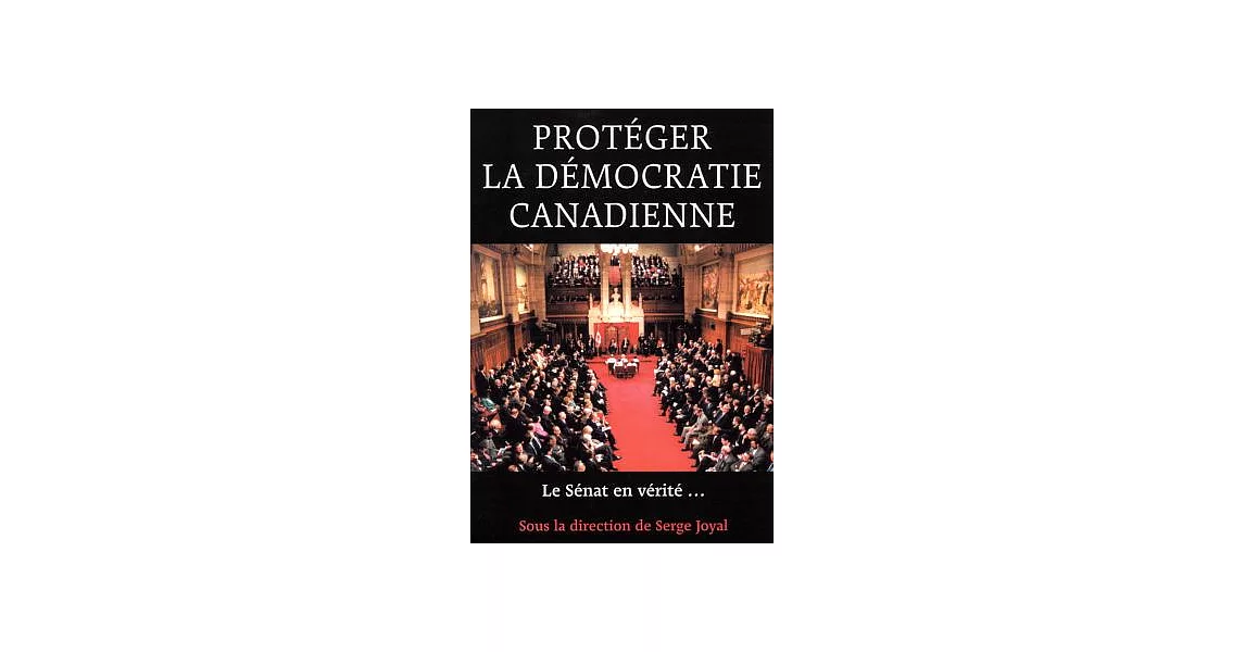 博客來-Proteg?r La D?mocratie Canadienne: Le Senat, En V?rit?