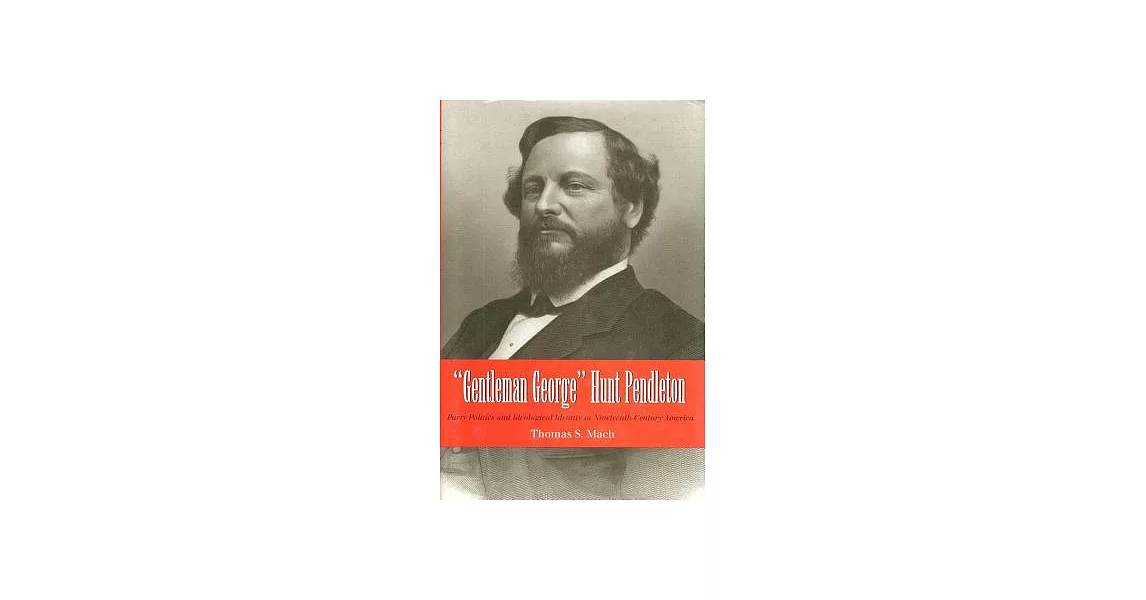 博客來-Gentleman George Hunt Pendleton: Party Politics and Ideological ...
