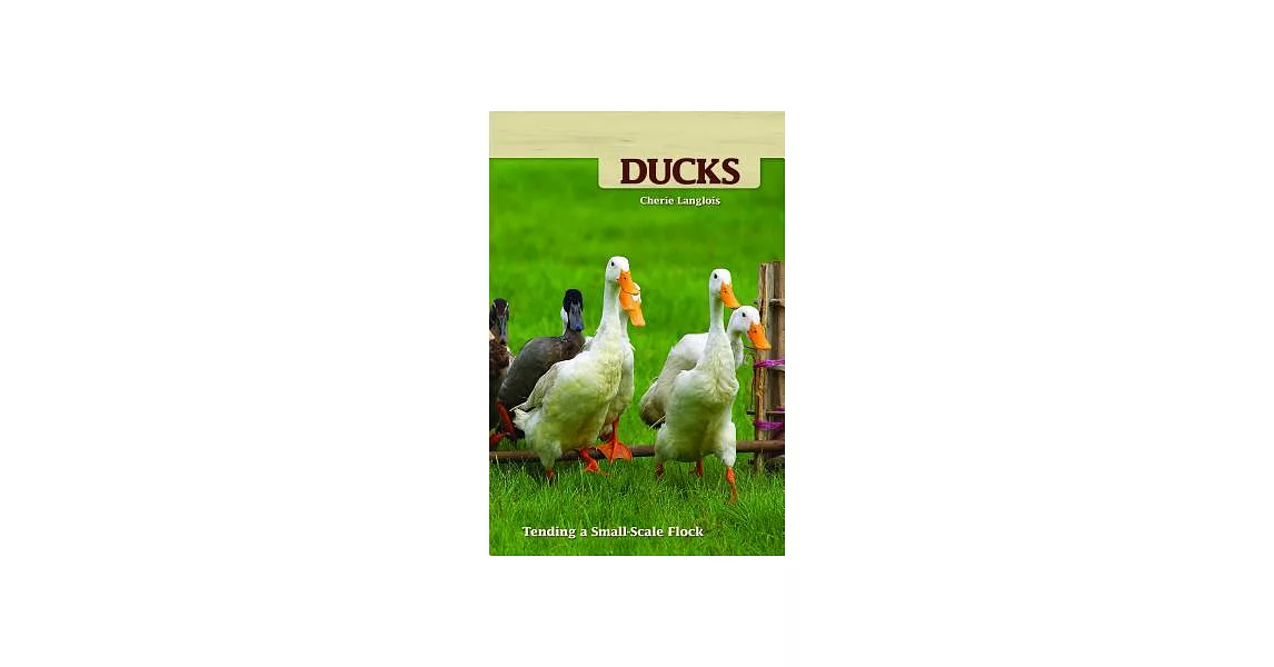 博客來-Ducks: Tending a Small-Scale Flock for Pleasure and Profit