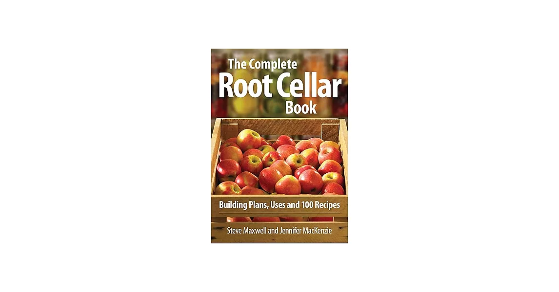 博客來-The Complete Root Cellar Book: Building Plans, Uses and 100 Recipes