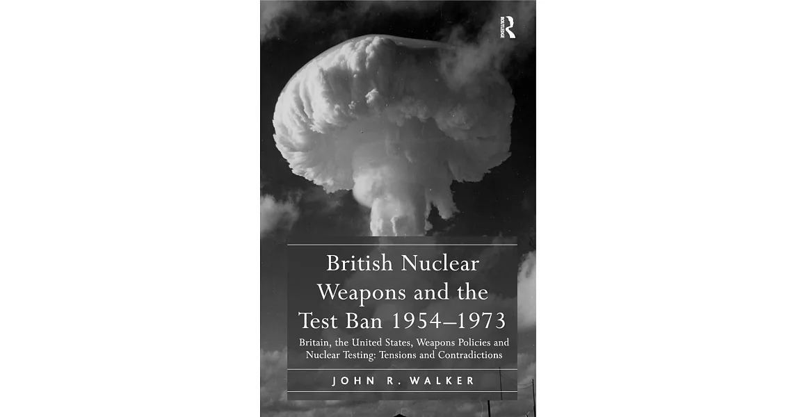 博客來-British Nuclear Weapons and the Test Ban 1954-1973: Britain, the ...