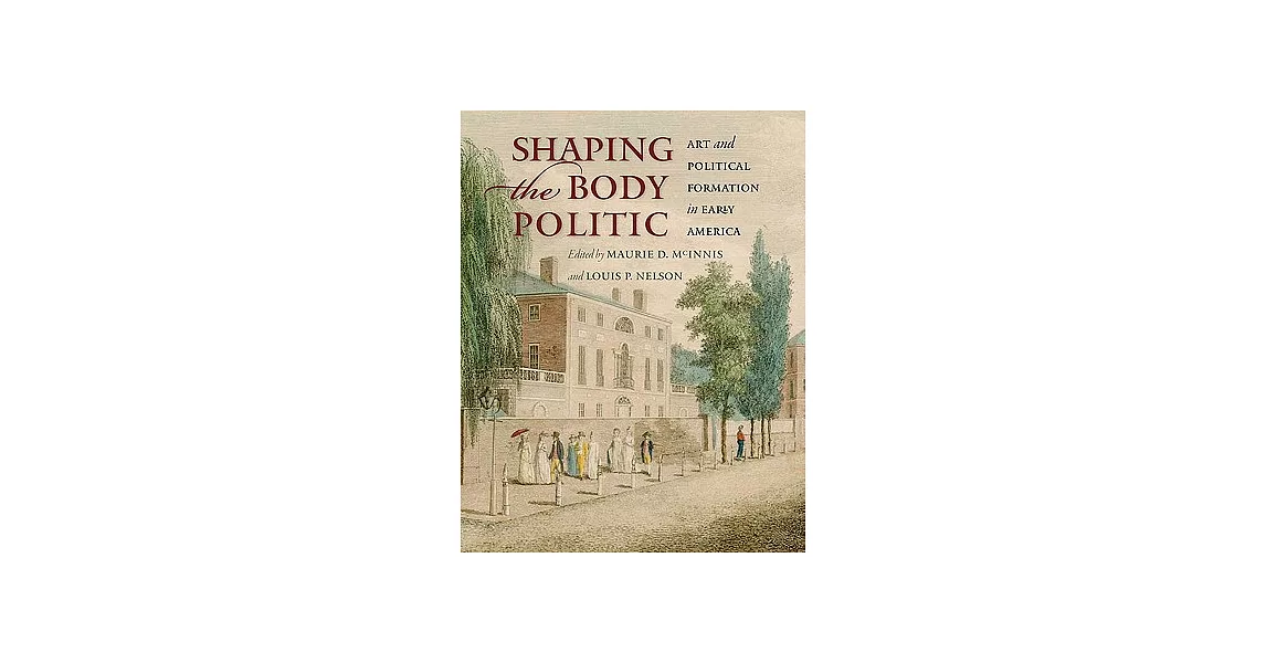 博客來-Shaping the Body Politic: Art and Political Formation in Early America
