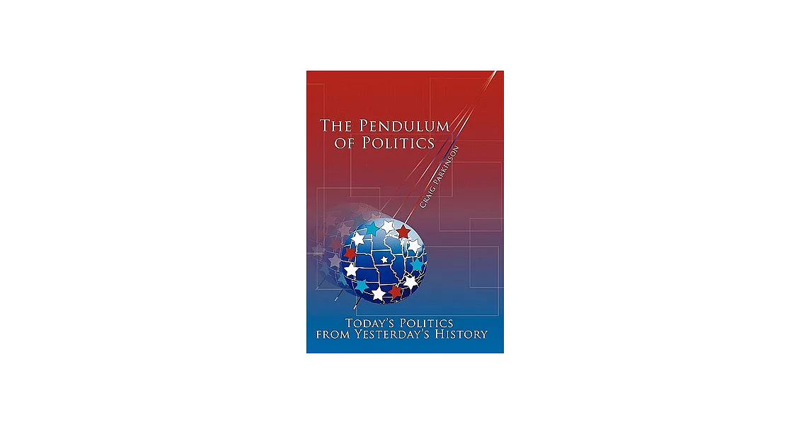 博客來-The Pendulum of Politics: Today’s Politics from Yesterday’s History