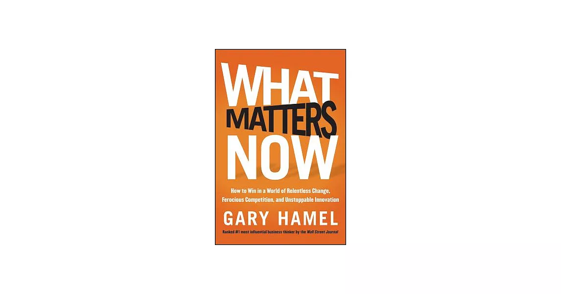 博客來-What Matters Now: How to Win in a World of Relentless Change, Ferocious Competition, and ...