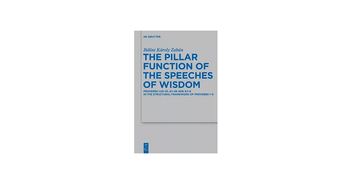 博客來-The Pillar Function of the Speeches of Wisdom: Proverbs 1:20-33, 8: ...
