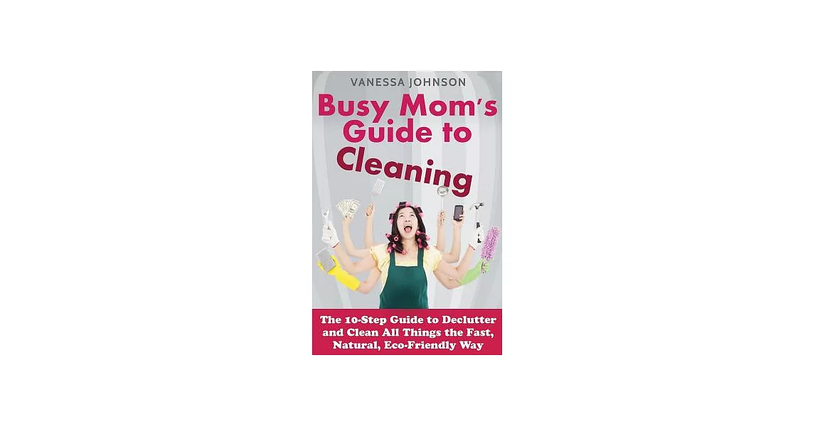 博客來-Busy Mom’s Guide to Cleaning: The 10-Step Guide to Declutter and ...