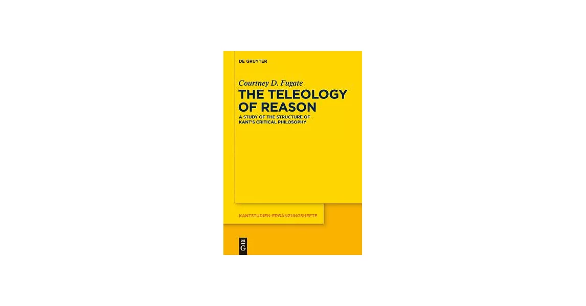 博客來-The Teleology of Reason: A Study of the Structure of Kant’s ...