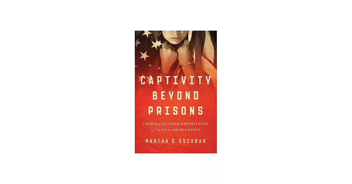 博客來-Captivity Beyond Prisons: Criminalization Experiences of Latina (Im ...