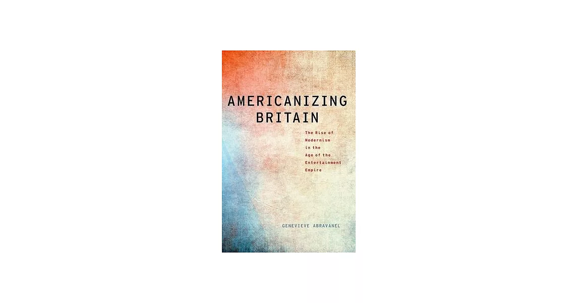 博客來-Americanizing Britain: The Rise of Modernism in the Age of the ...