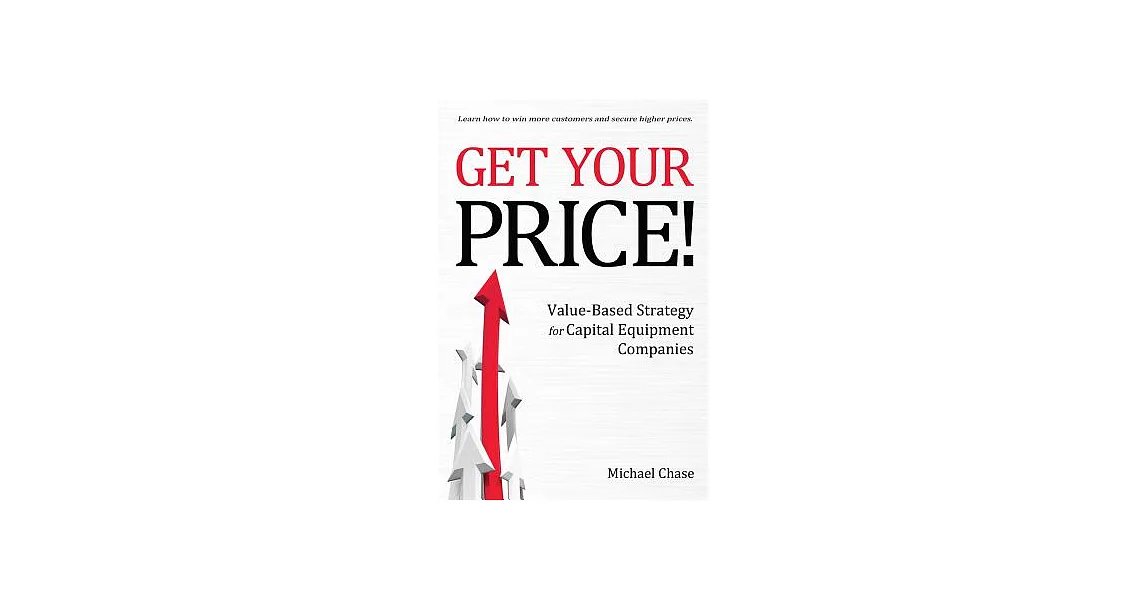博客來-Get Your Price!: Value-Based Strategy for Capital Equipment Companies