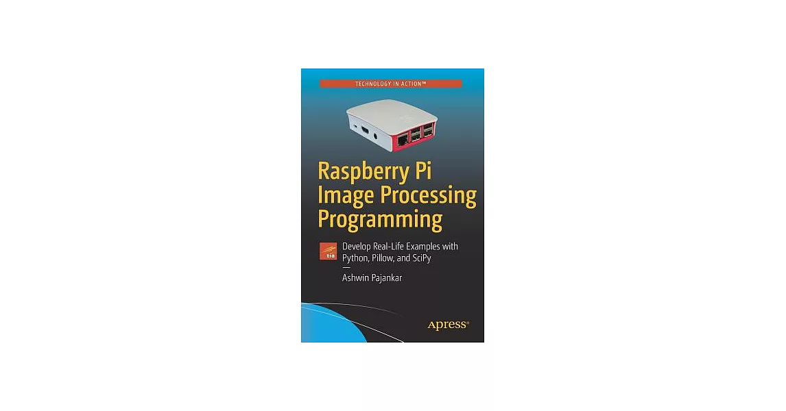 博客來-Raspberry Pi Image Processing Programming: Develop Real-Life Examples with Python, Pillow ...